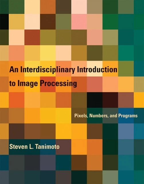 AN INTERDISCIPLINARY INTRODUCTION to Image Processing: Pixels, Numbers ...