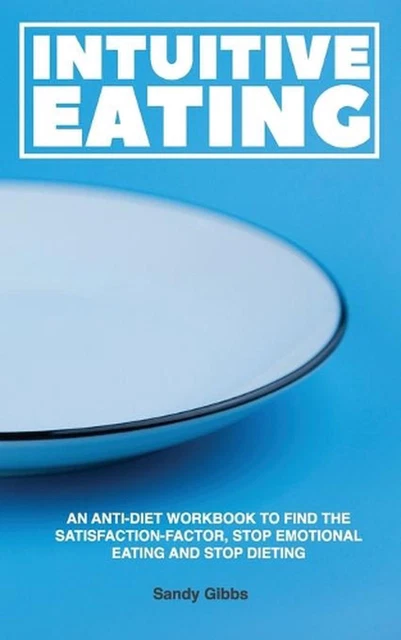 INTUITIVE EATING: AN Anti-Diet Workbook to Find the Satisfaction-Factor ...