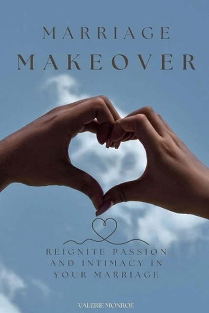 Marriage Makeover Reignite Passion And Intimacy In Your Marriage By