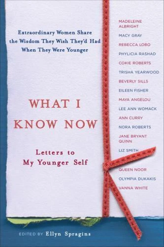 WHAT I KNOW Now: Letters to My Younger Self by Ellyn Spragins (English ...