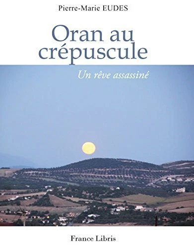 ORAN AU CREPUSCULE, un reve assassine, Pierre-Marie EUDES EUR 15,02 ...