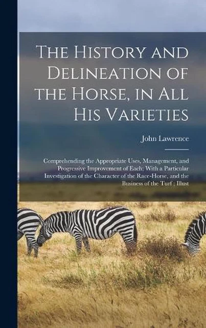 THE HISTORY AND Delineation of the Horse, in all his Varieties ...