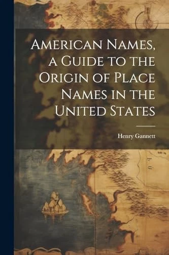 AMERICAN NAMES, A Guide to the Origin of Place Names in the United ...