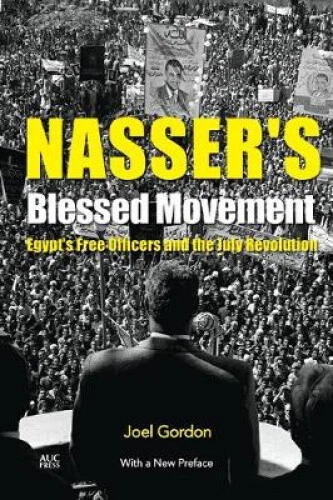 NASSER'S BLESSED MOVEMENT: Egypt's Free Officers and the July ...