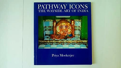 PATHWAY ICONS: THE Wayside Art of India by Mookerjee, Priya 0500274282 ...