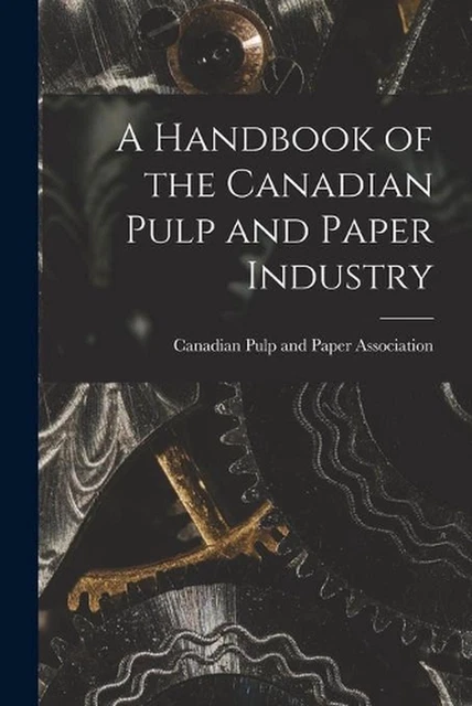 A HANDBOOK OF the Canadian Pulp and Paper Industry [microform] by ...