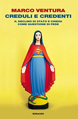CREDULI E CREDENTI: Il declino di Stato e Chiesa come questione di fede ...