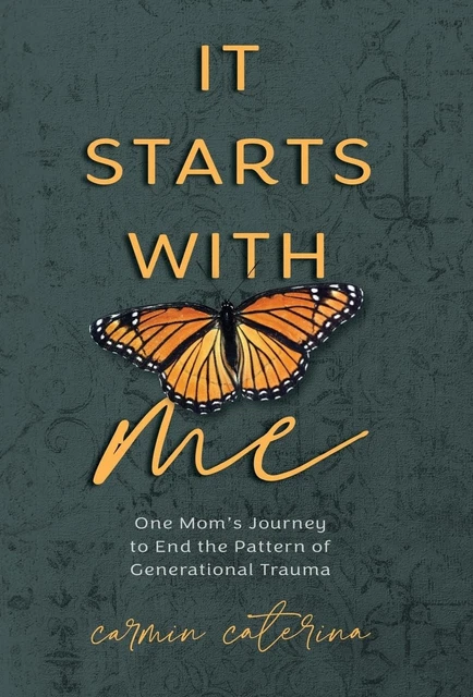 CARMIN CATERINA IT Starts with Me: One Mom's Journey to End the Pattern ...