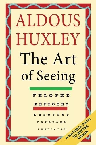 ALDOUS HUXLEY THE Art of Seeing (The Collected Works of Aldous Huxley ...