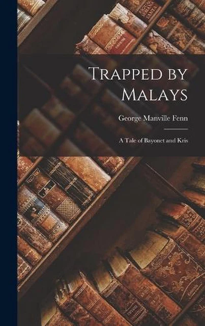 TRAPPED BY MALAYS: A Tale of Bayonet and Kris by George Manville Fenn ...
