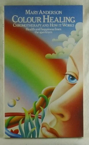 COLOUR HEALING: CHROMOTHERAPY and How it Works - Anderson, Mary L. £7. ...