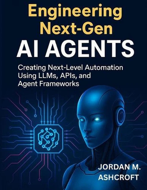 ENGINEERING NEXT-GEN AI Agents: Creating Next-Level Automation Using LLMs, APIs, £27.56 ...