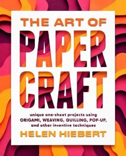 THE ART OF Papercraft: Unique One-Sheet Projects Using Origami, Weaving ...