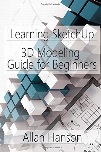 LEARNING SKETCHUP: A 3D MODELING GUIDE FOR BEGINNERS By Allan Hanson ...