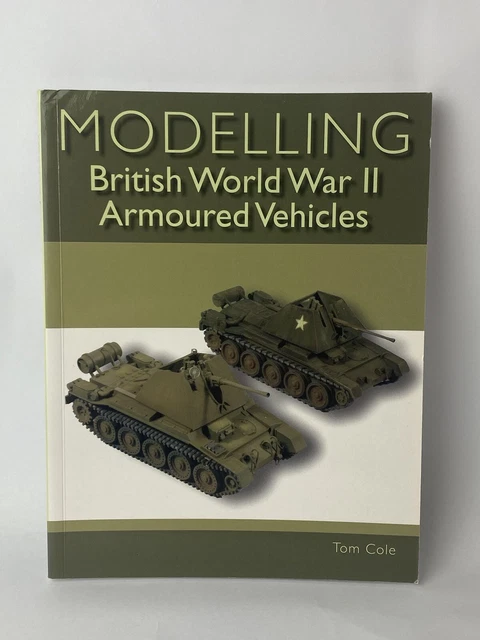 MODELLING BRITISH WORLD War II Armoured Vehicles Cole, Tom PB Book ...