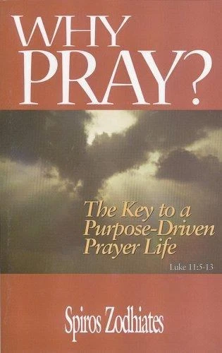 WHY PRAY?: THE Key to a Purpose-Driven Prayer Life by Zodhiates, Spiros ...