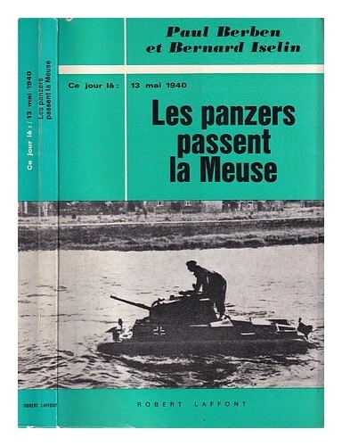 BERBEN, PAUL. ISELIN, BERNARD Les panzers passent la Meuse (13 mai 1940 ...