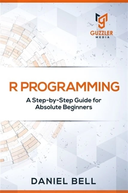 R PROGRAMMING: A Step-by-Step Guide for Absolute Beginners by Bell ...