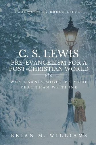 BRIAN M WILLIAMS C. S. Lewis Pre-Evangelism for a Post- Christian World ...
