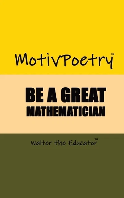 MOTIVPOETRY: BE A Great Mathematician by Walter the Educator Paperback ...