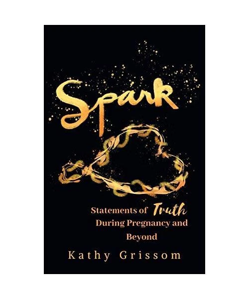 SPARK: STATEMENTS OF Truth During Pregnancy and Beyond, Kathy Grissom ...