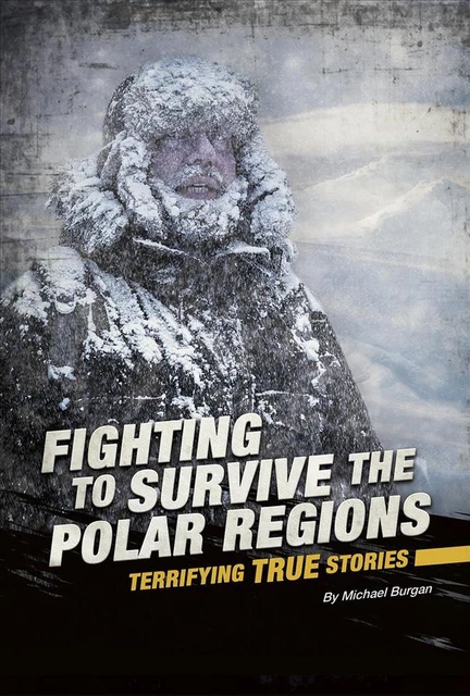 FIGHTING TO SURVIVE the Polar Regions: Terrifying True Stories par Burgan, Michae EUR 31,93 ...