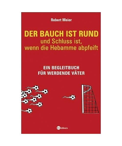 DER BAUCH IST rund - und Schluss ist, wenn die Hebamme abpfeift: Ein ...