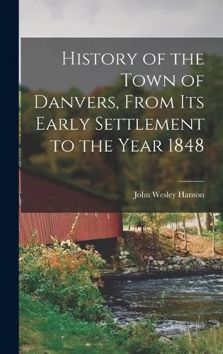 JOHN WESLEY HAN History of the Town of Danvers, From Its Early Settle ...