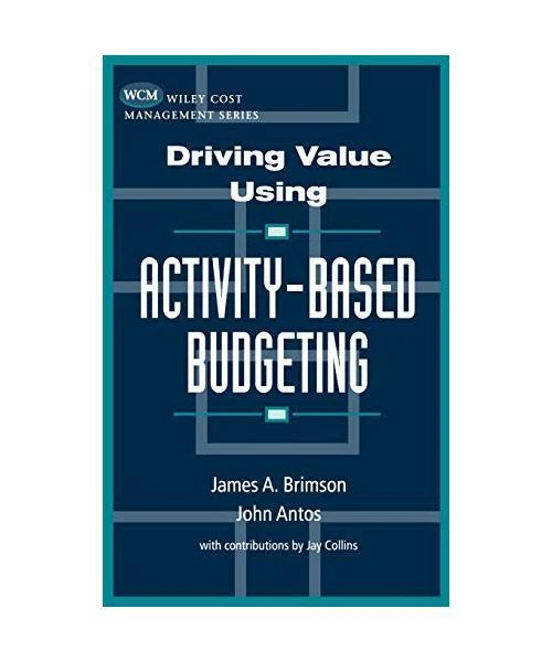 DRIVING VALUE USING Activity-Based Budgeting, James A. Brimson, John ...