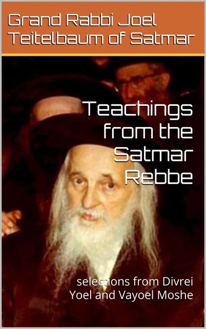 GRAND RABBI JOEL Teitelbaum of Satmar Teachings from the Satmar Rebbe ...