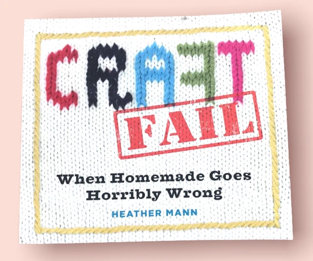 CRAFT FAIL WHEN Homemade Goes Horribly Wrong By Heather Man Book $70.00 ...