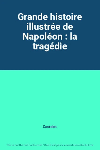 GRANDE HISTOIRE ILLUSTREE de Napoleon : la tragedie de Castelot EUR 5 ... GRANDE HISTOIRE ILLUSTREE de Napoleon : la tragedie de Castelot EUR 5 ...