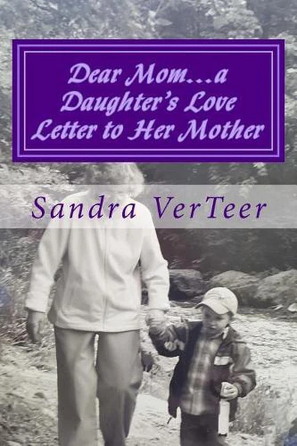 DEAR MOM...A DAUGHTER'S Love Letter to Her Mother by Sandra Verteer ...