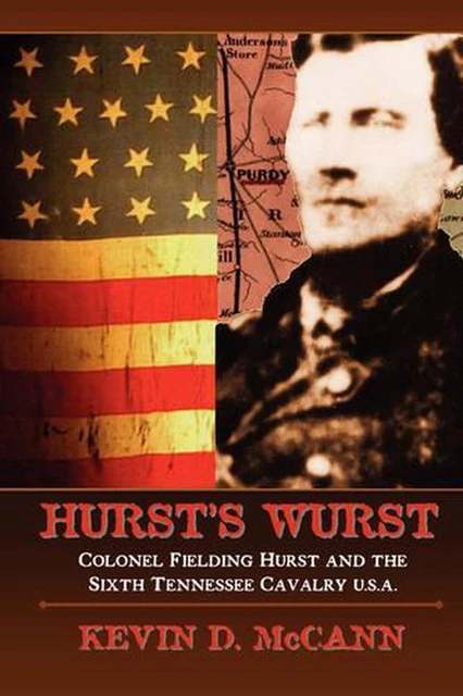 HURST'S WURST: COLONEL Fielding Hurst and the Sixth Tennessee Cavalry U ...
