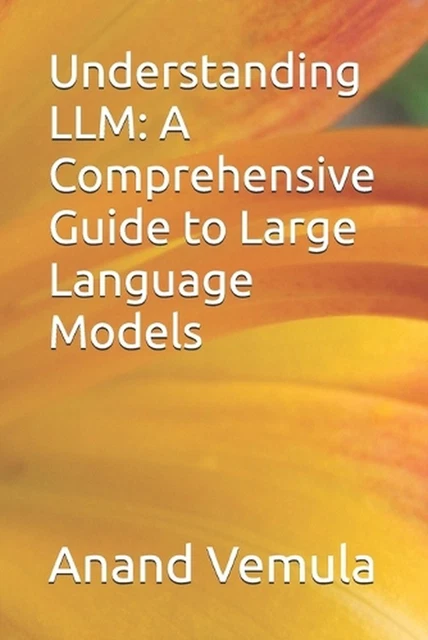 UNDERSTANDING LLM: A Comprehensive Guide to Large Language Models by Anand Vemul £28.94 ...
