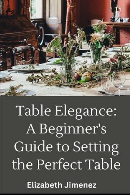 TABLE ELEGANCE 101: A Beginner's Guide to Setting the Perfect Table by ...
