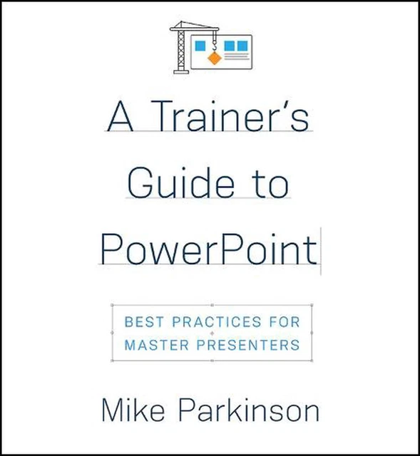 TRAINER'S GUIDE TO Powerpoint: Best Practices for Master Presenters by Mike Park £39.99 ...