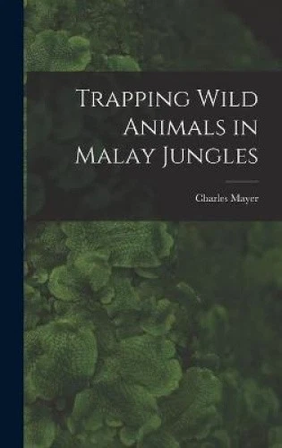 TRAPPING WILD ANIMALS in Malay Jungles by Charles 1862-1927 Mayer ...