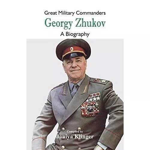 GREAT MILITARY COMMANDERS - Georgy Zhukov: A Biography Janiya Klinger ...
