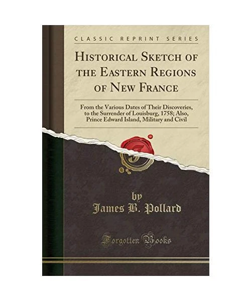 HISTORICAL SKETCH OF the Eastern Regions of New France: From the ...