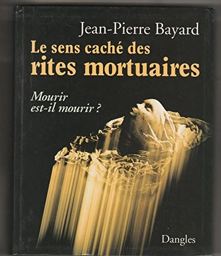 LE SENS CACHE des rites mortuaires : mourir est il mourir ? Jean-Pierre ...
