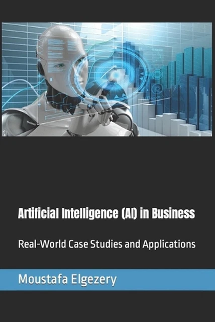 ARTIFICIAL INTELLIGENCE (AI) in Business: Real-World Case Studies and ... ARTIFICIAL INTELLIGENCE (AI) in Business: Real-World Case Studies and ...