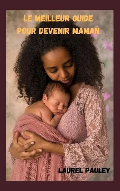 LE MEILLEUR GUIDE Pour Devenir Maman: Le Parcours de la Grossesse, de l ... LE MEILLEUR GUIDE Pour Devenir Maman: Le Parcours de la Grossesse, de l ...