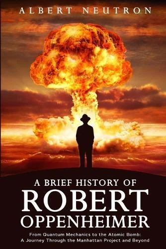 ALBERT NEUTRON A Brief History of Robert Oppenheimer - From Quantum ...