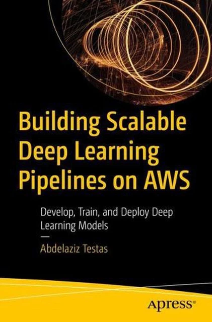 BUILDING SCALABLE DEEP Learning Pipelines on AWS: Develop, Train, and Deploy Dee £59.28 ...