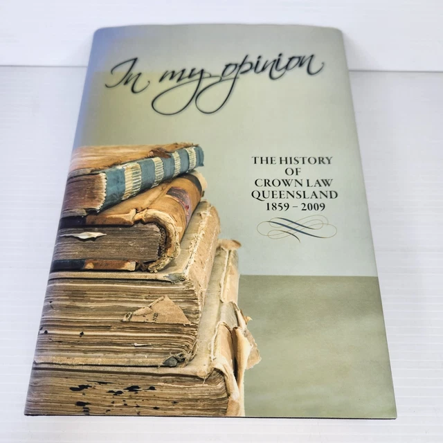 IN MY OPINION: The History of Crown Law Queensland 1859 - 2009 $44.00 ...