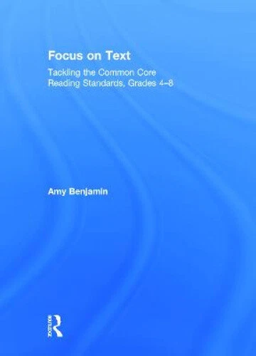 FOCUS ON TEXT: Tackling the Common Core Reading Standards, Grades 4-8 ...