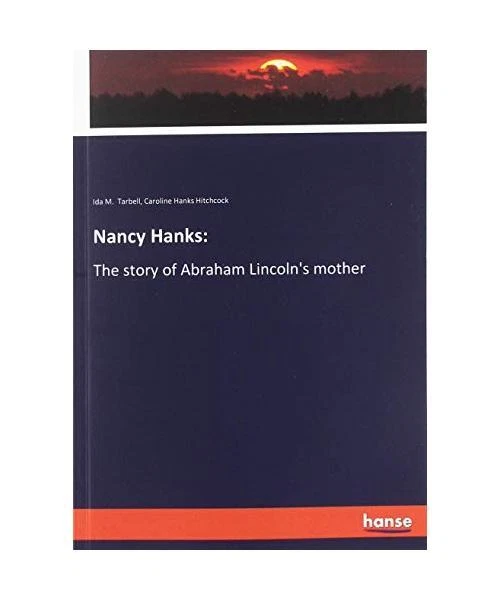 NANCY HANKS:: THE story of Abraham Lincoln's mother, Ida M. Tarbell ...