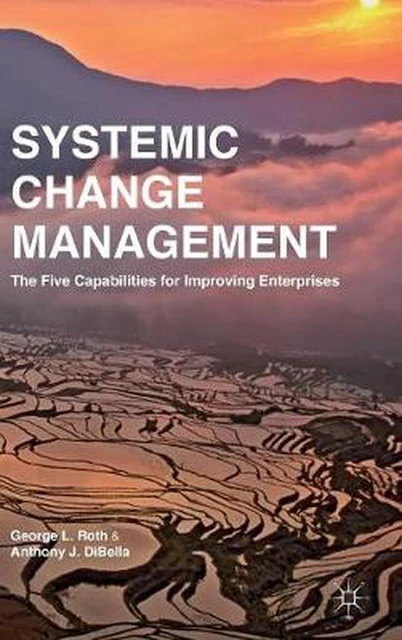 SYSTEMIC CHANGE MANAGEMENT: The Five Capabilities for Improving Enterprises by G $315.62 ...