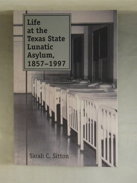 LIFE AT THE Texas State Lunatic Asylum, 1857-1997 by Sarah C. Sitton ...